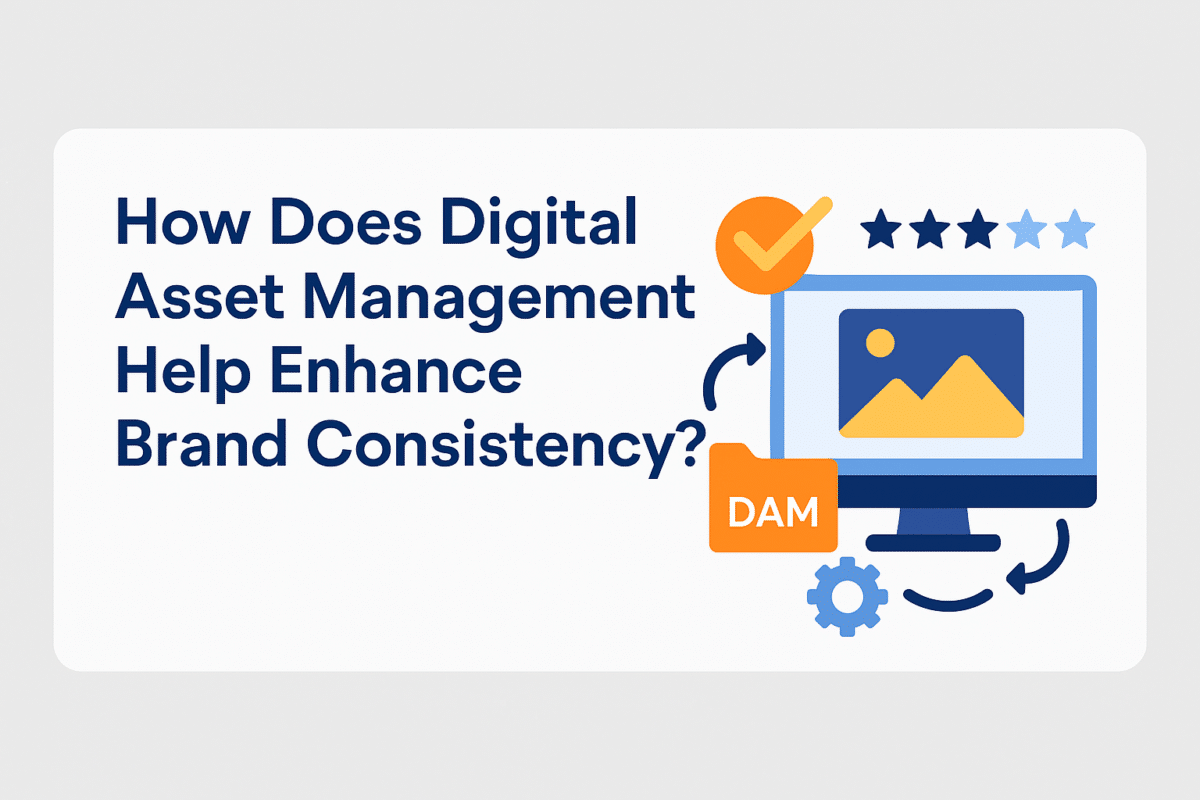 How Digital Asset Management (DAM) Enhances Brand Consistency